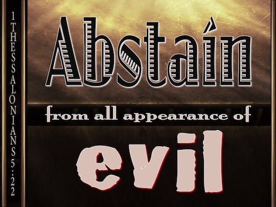 1 Thessalonians 5:22 abstain from every form of evil.