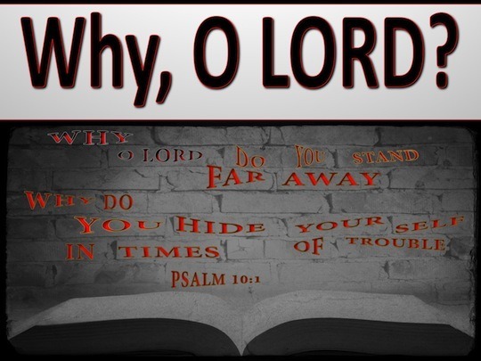 Psalm 10:1 Why do You stand afar off, O LORD? Why do You hide Yourself in times of trouble?